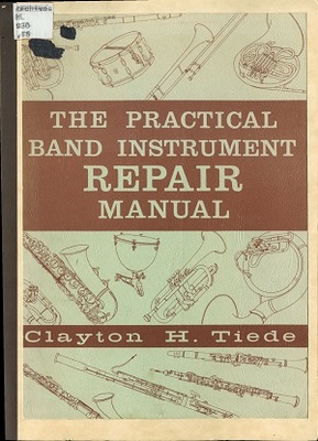"The Practical Band Instrument Repair Manual" by Clayton H. Tiede